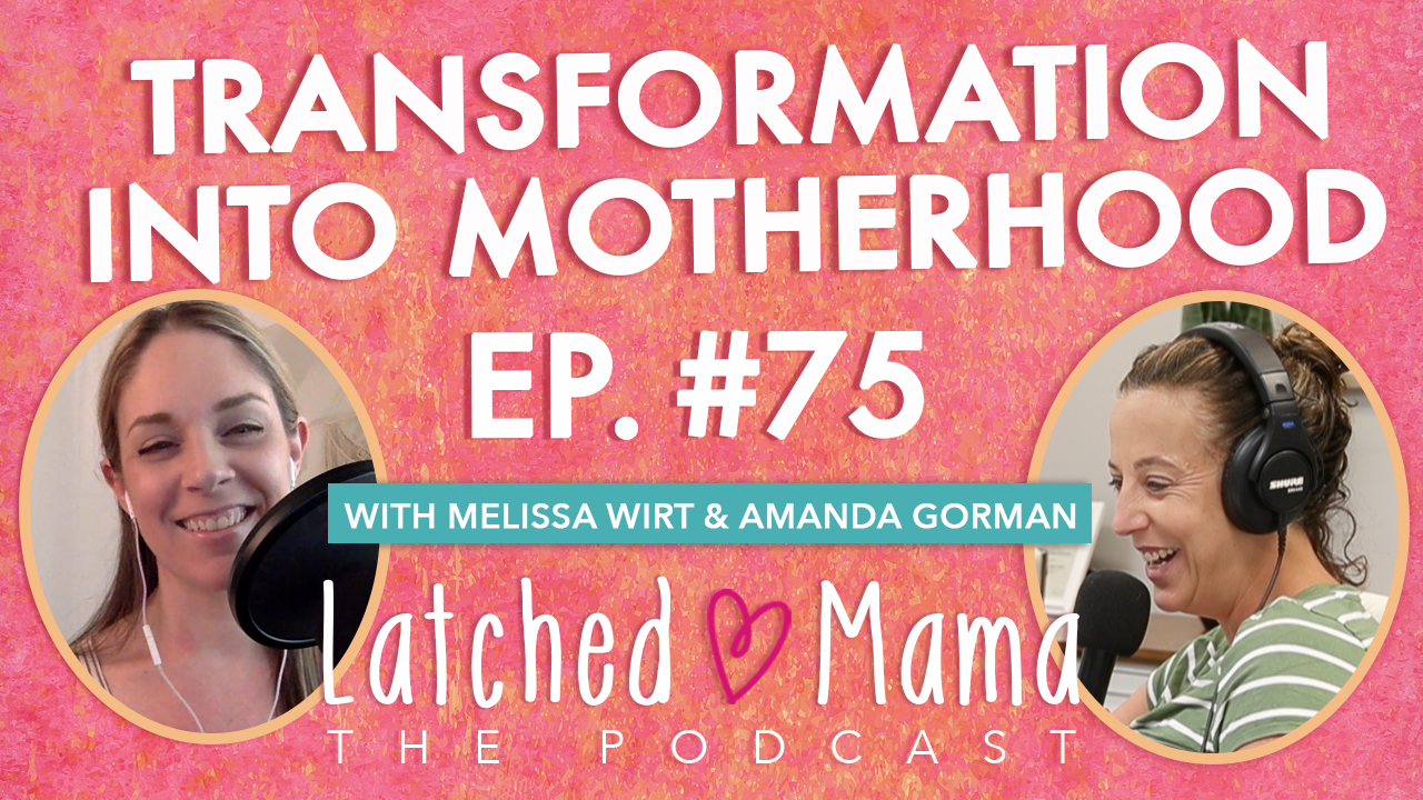 Episode 75: Transformation into Motherhood - Latched Mama