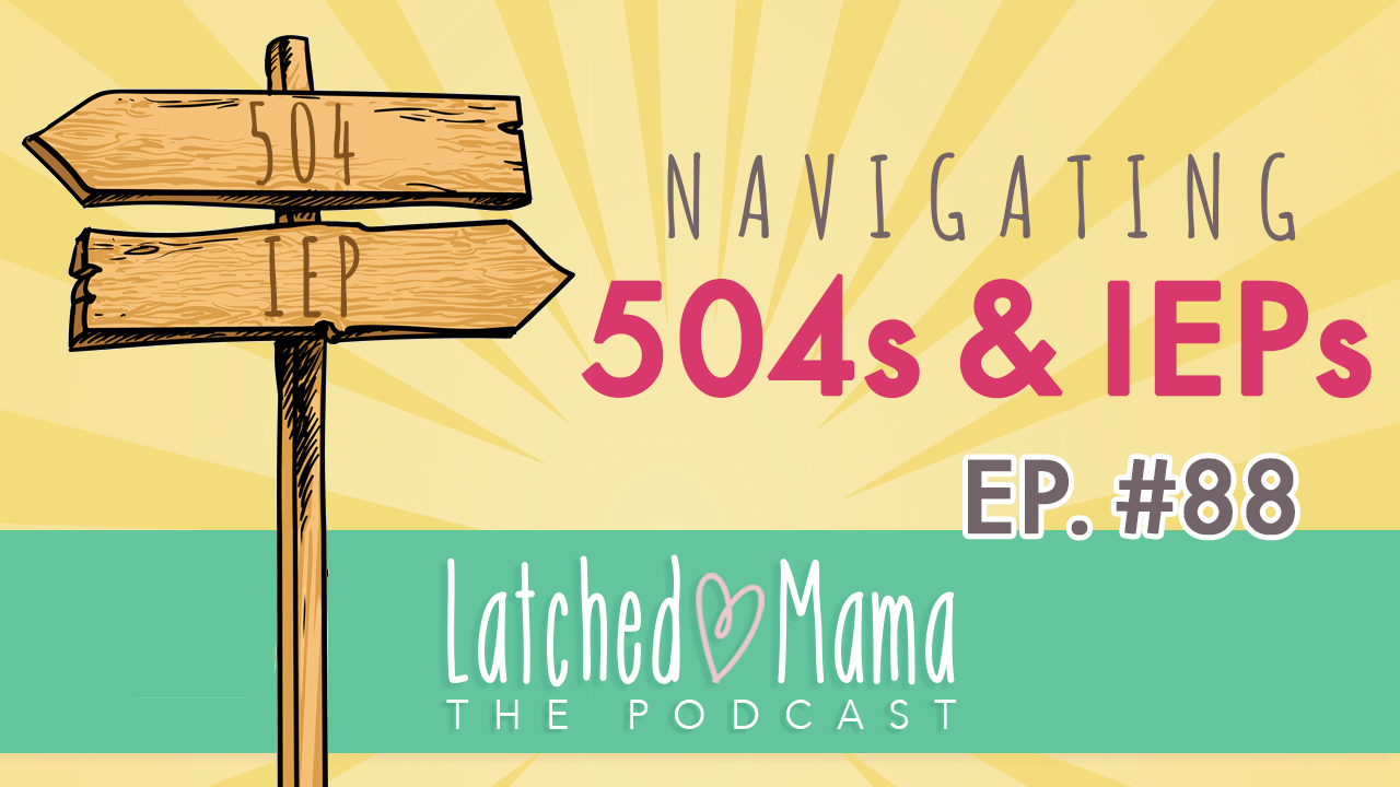 Episode 88: Navigating 504's & IEP's - Latched Mama