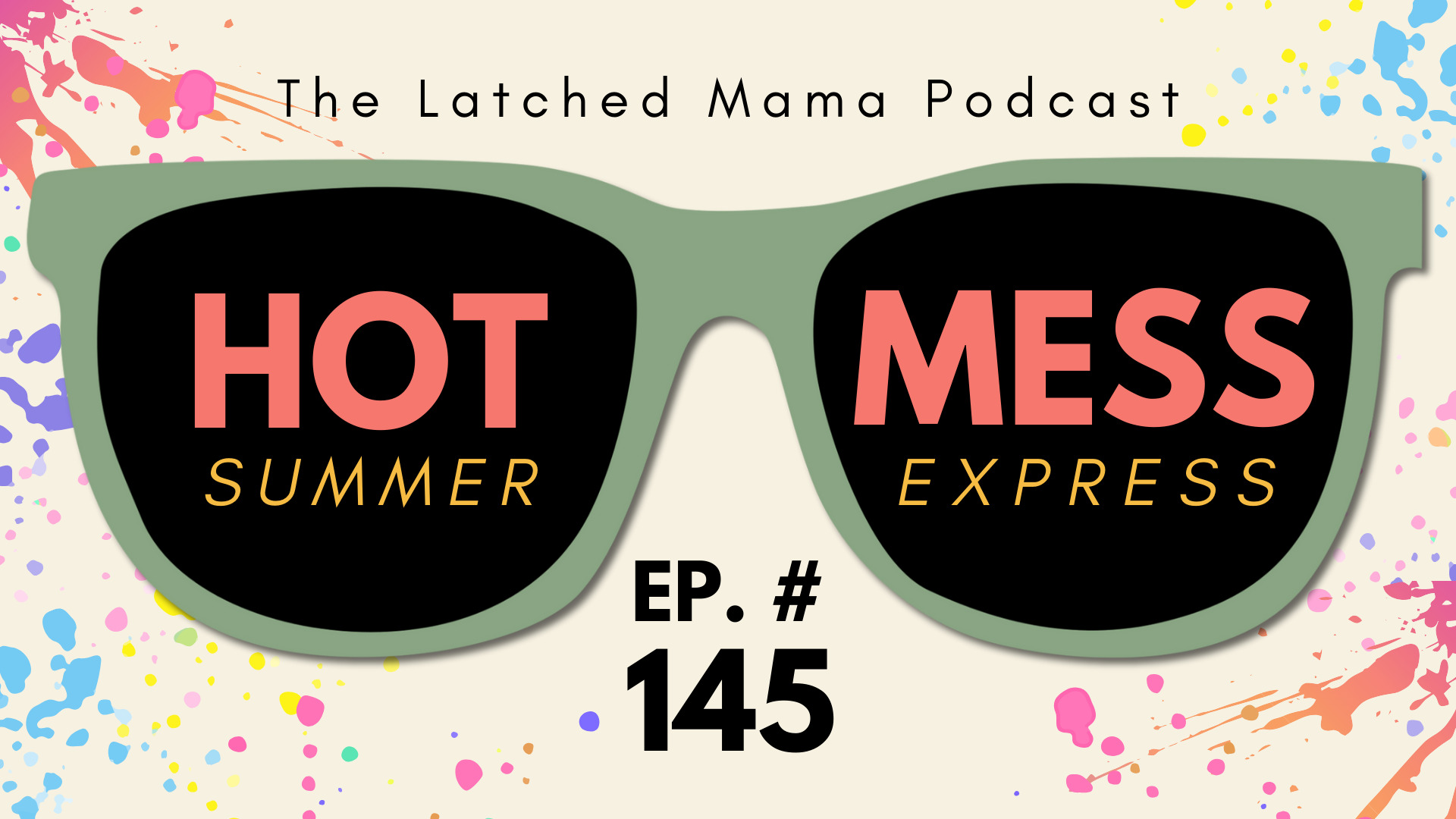 Episode 145: Hot Mess Summer Express - Latched Mama